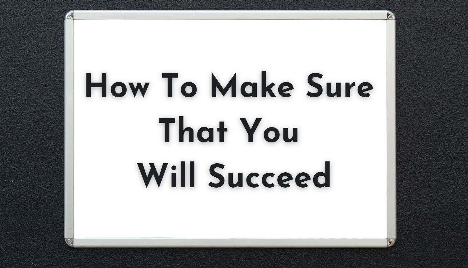 How To Make Sure That You Will Succeed